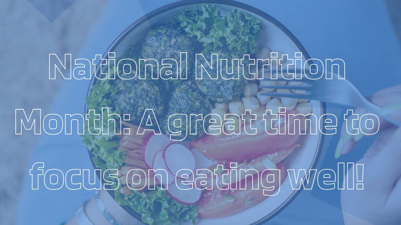 National Nutrition Month: A great time to focus on eating well!