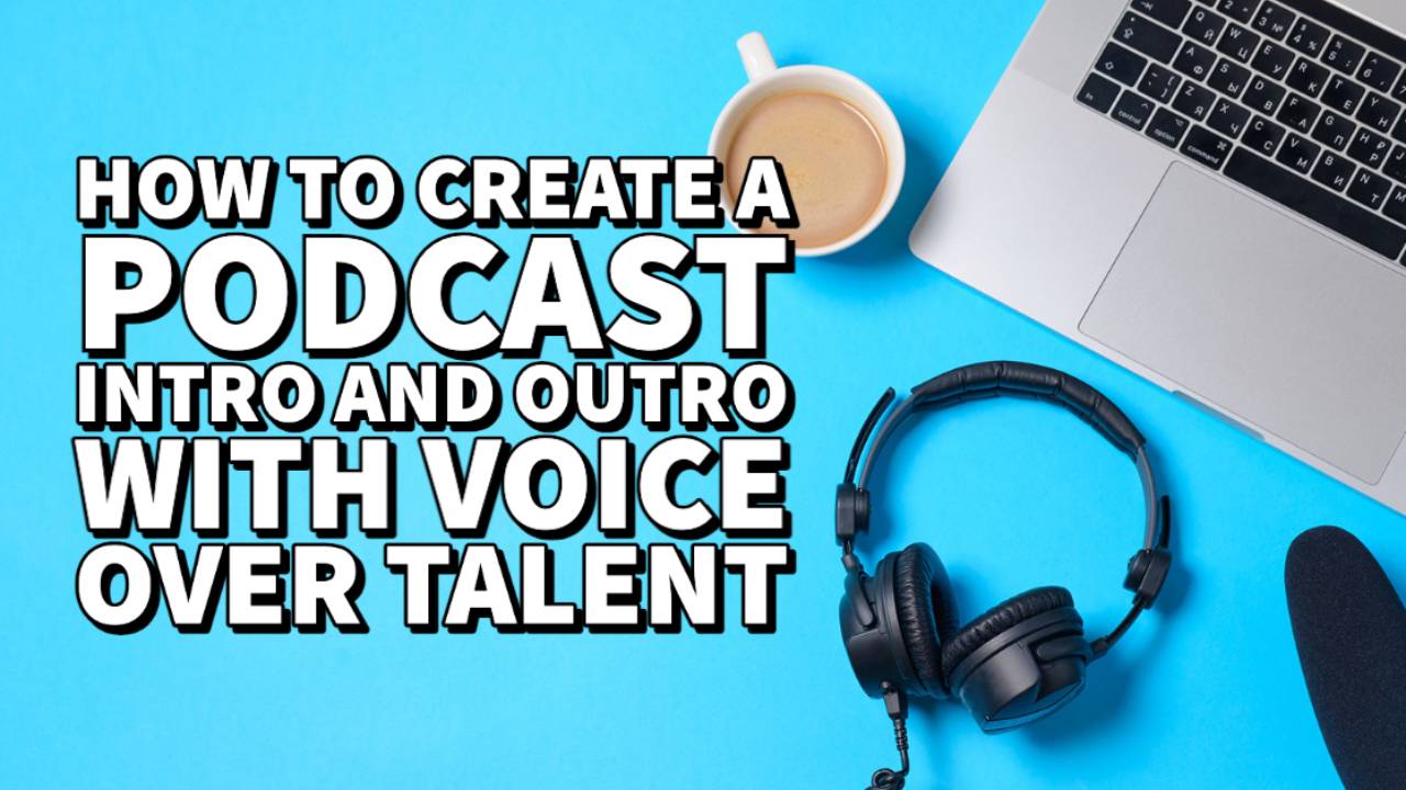 How to Create a Podcast Intro and Outro With Voice Over Talent