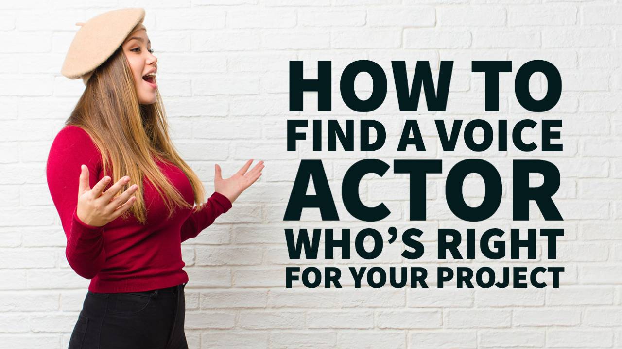 How to Find a Voice Actor Who’s Right for Your Project