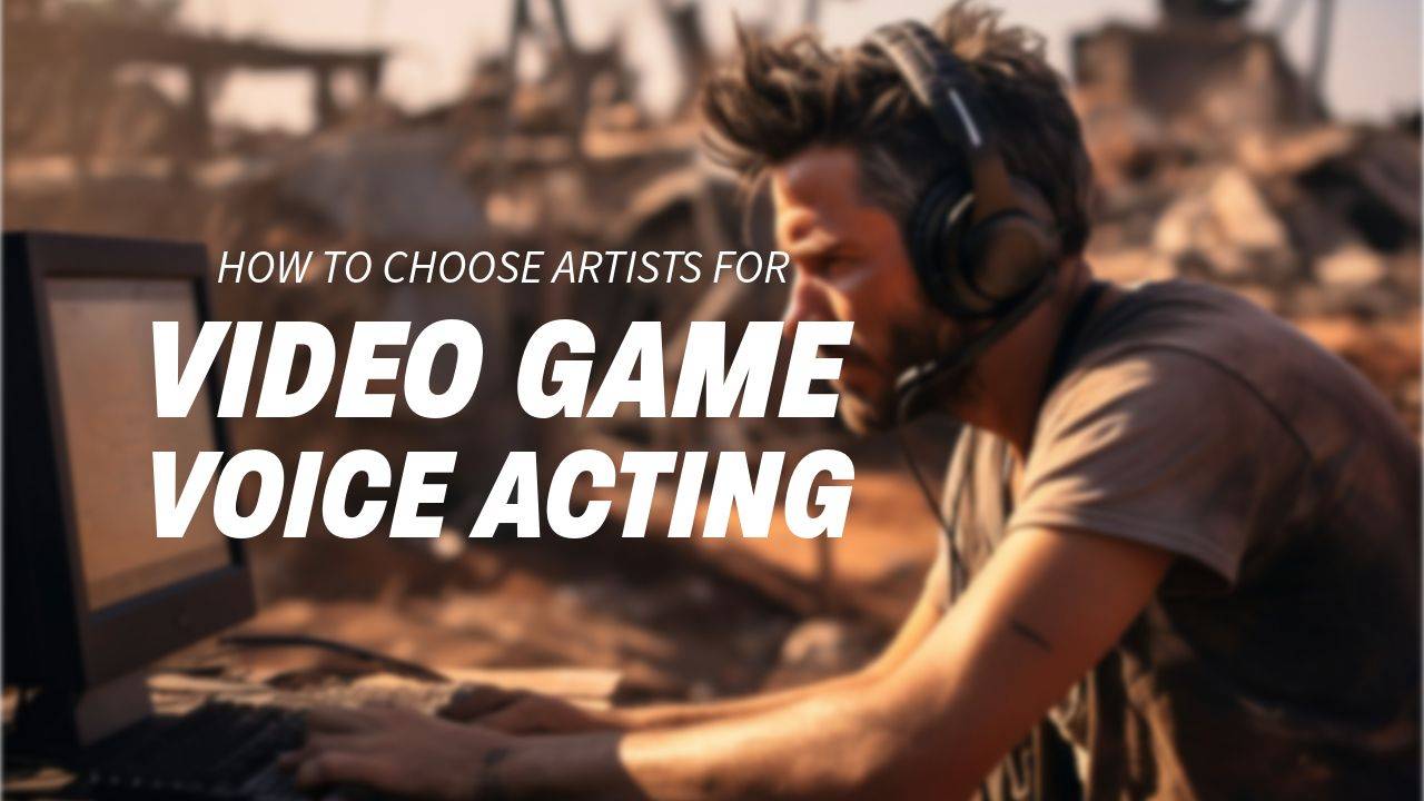 How To Choose Voice Actors for Video Games: A Complete Guide