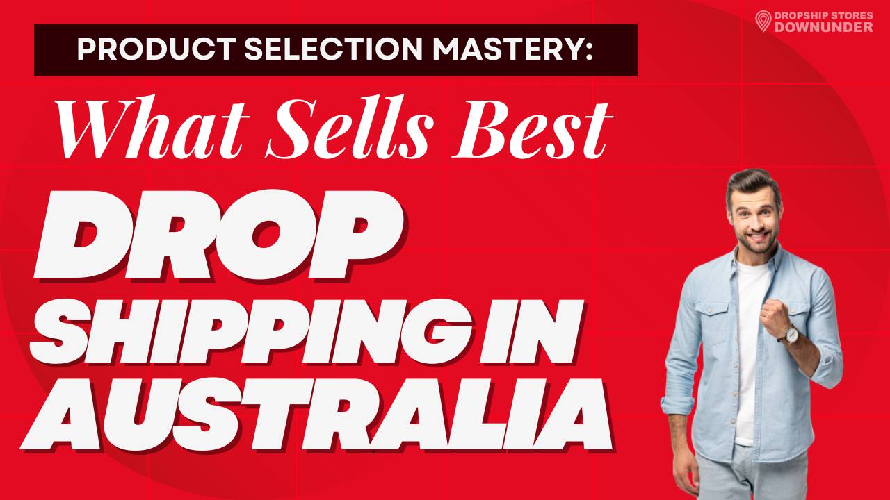 Product Selection Mastery: What Sells Best Dropshipping in Australia
