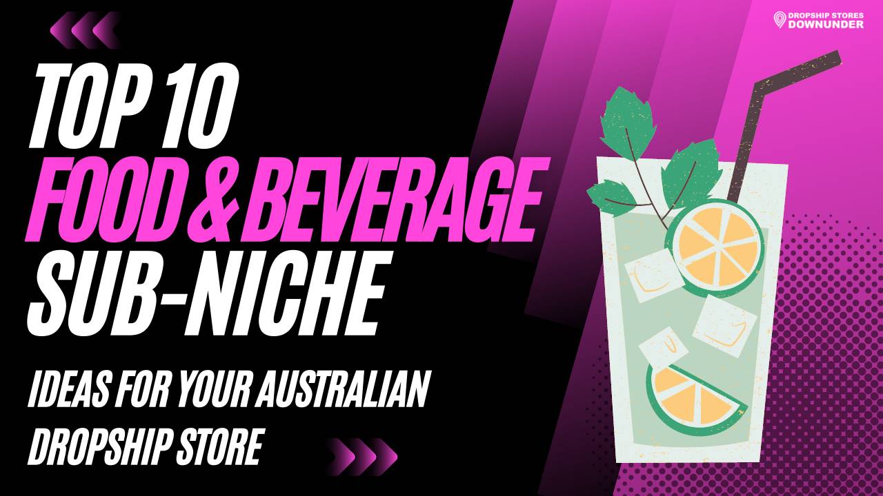 Top 10 Food & Beverage Sub-Niche Ideas For Your Aussie Dropship Store