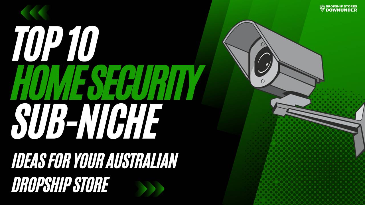 Top 10 Home Security Sub-Niche Ideas For Your Aussie Dropship Store