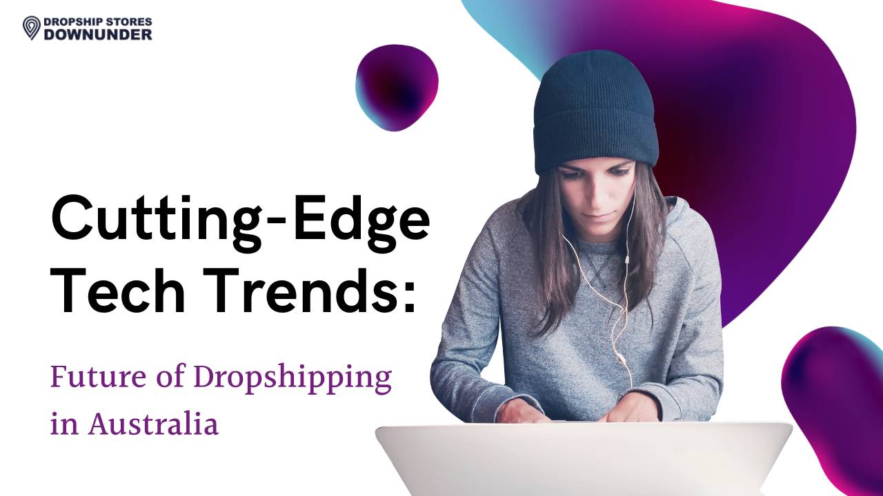Cutting-Edge Tech Trends: Future of Dropshipping in Australia