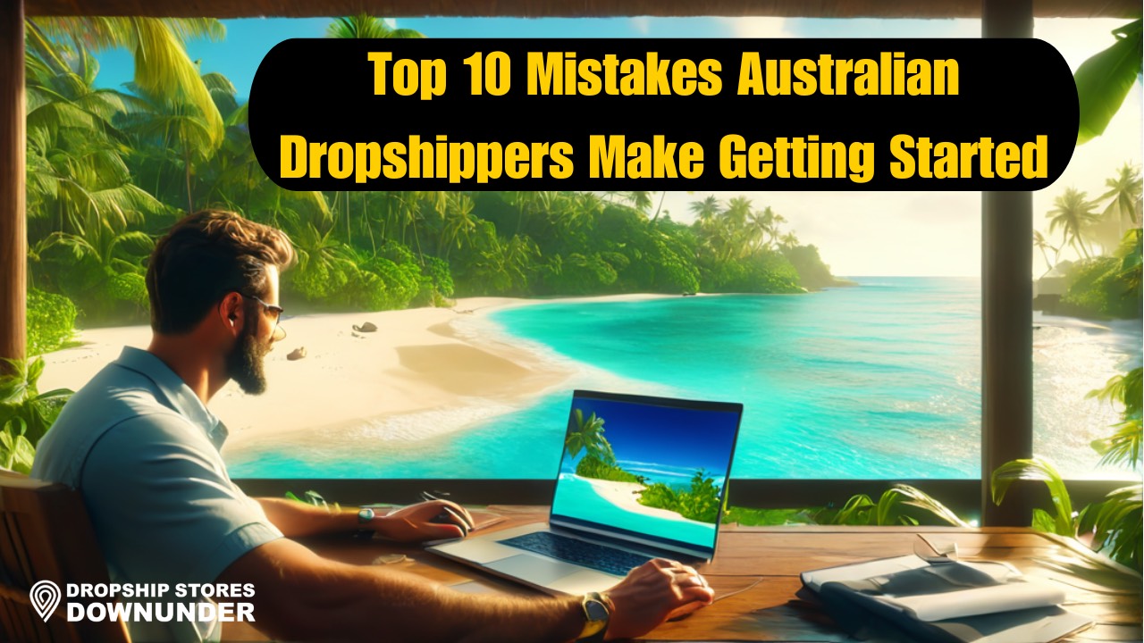 Top 10 Mistakes Australian Dropshippers Make When Getting Started