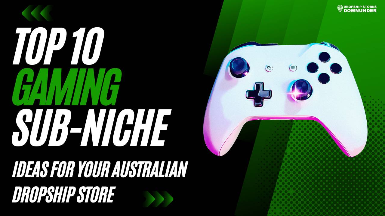Top 10 Gaming Sub-Niche Ideas For Your Australian Dropship Store