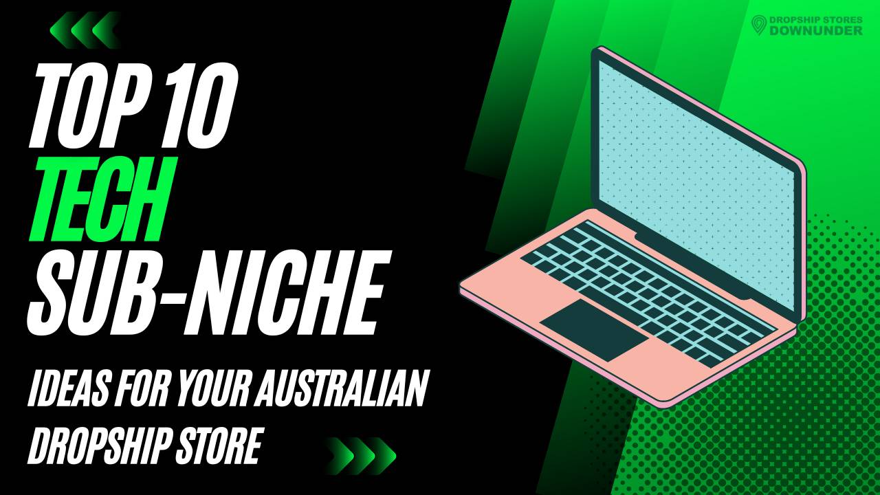 Top 10 Tech Sub-Niche Ideas For Your Australian Dropship Store