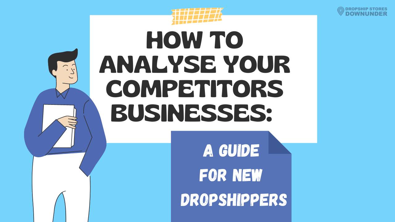 How To Analyse Your Competitors Business: A Guide for New Dropshippers