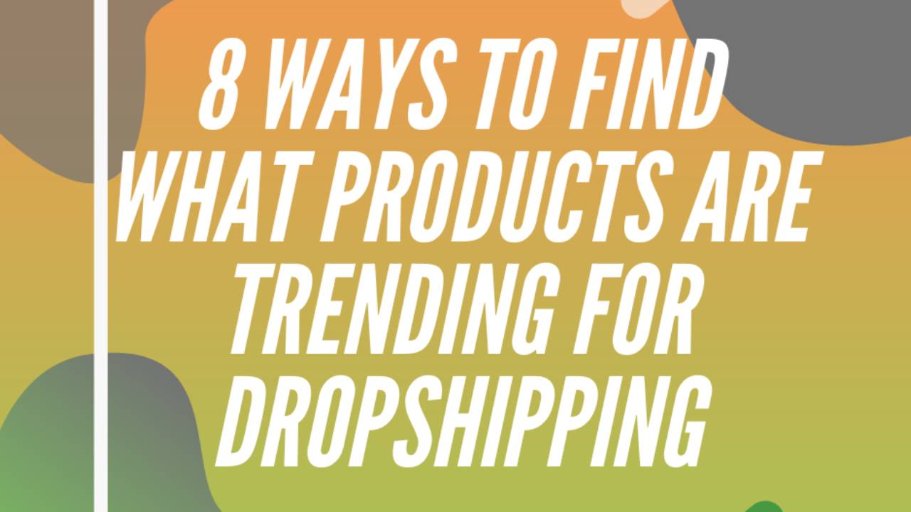 8 Ways To Find What Products Are Trending For Dropshipping