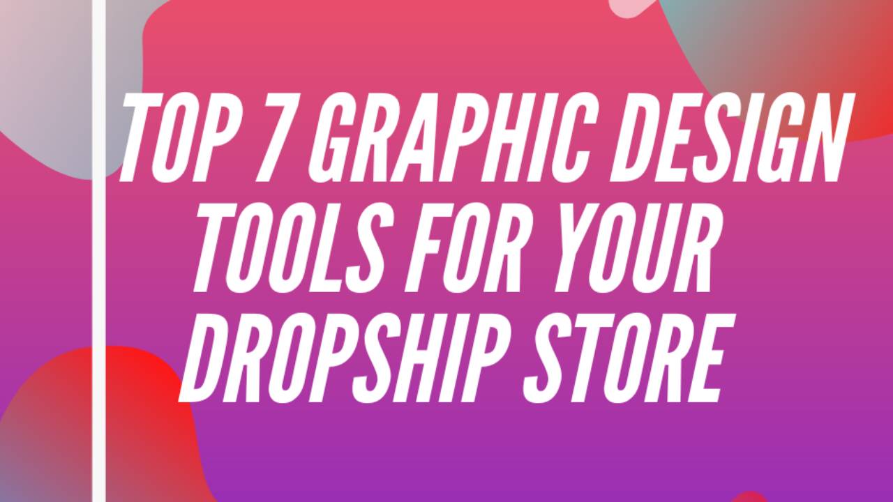 Top 7 Graphic Design Tools For Your Dropship Store