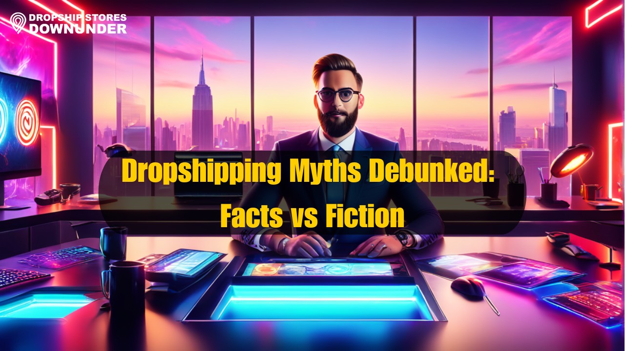 Dropshipping Myths Debunked: Facts vs Fiction