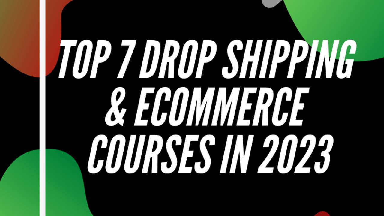 Top 7 Drop Shipping & Ecommerce Courses In 2023