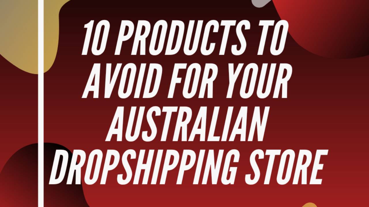 [WARNING] 10 Products to Avoid for Your Australian Dropshipping Store