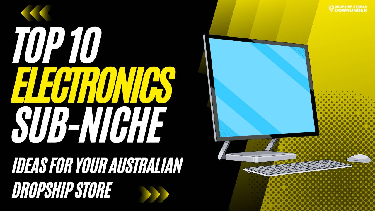 Top 10 Electronics Sub-Niche Ideas For Your Australian Dropship Store