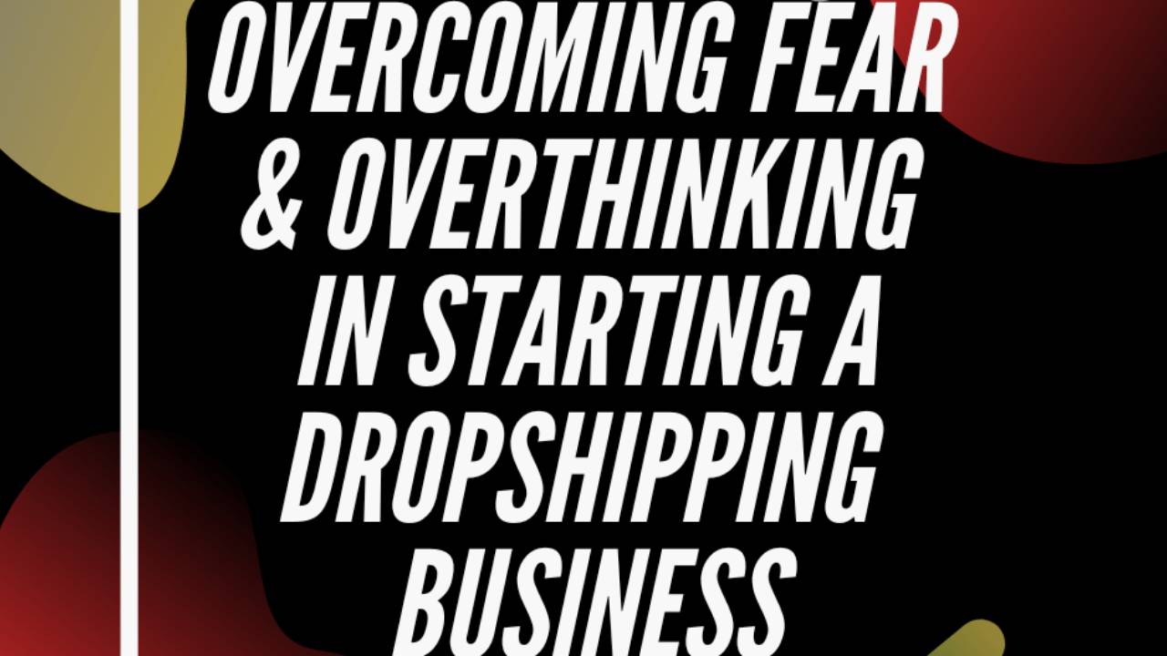 Overcoming Fear & Overthinking in Starting a Dropshipping Business