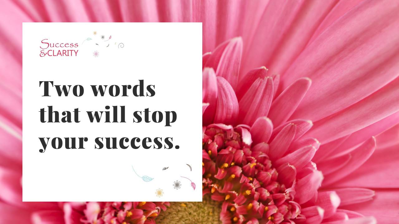 Two Words That Will Stop Your Success | Success & Clarity