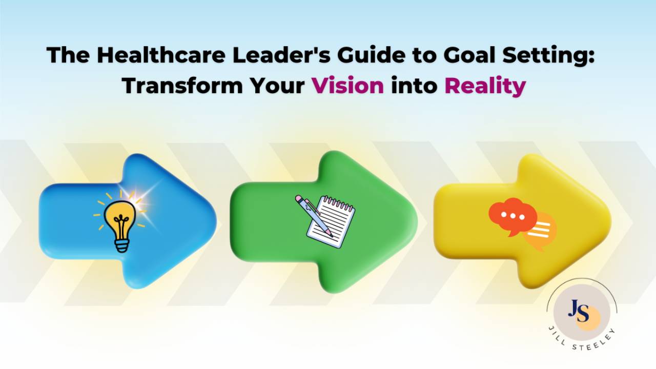 The Healthcare Leader's Guide to Goal Setting: Transform Your Vision