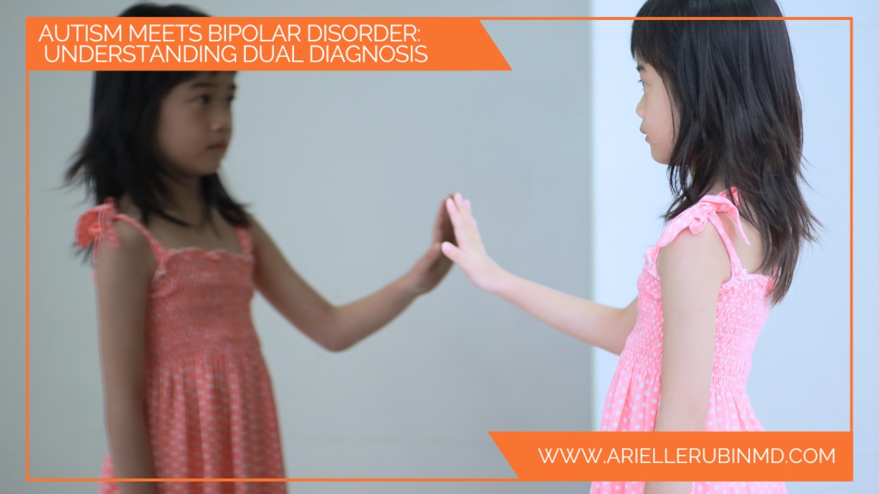 When Autism Meets Bipolar Disorder & Understanding Dual Diagnosis