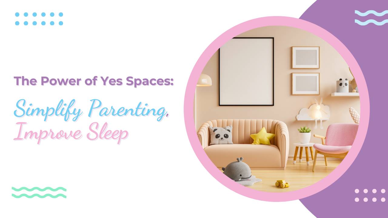 The Power of Yes Spaces: Simplify Parenting, Improve Sleep