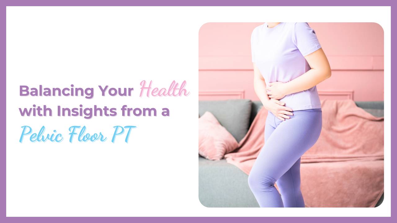 Balancing Your Health with Insights from a Pelvic Floor PT
