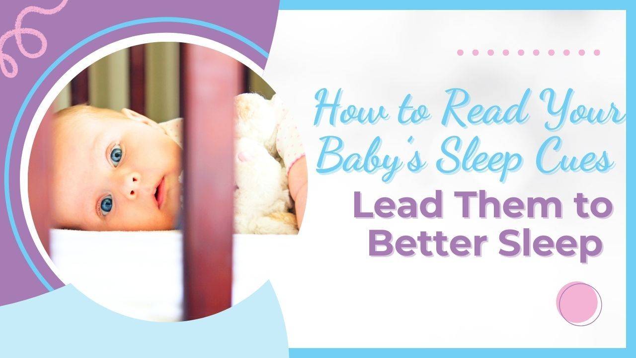 How to Read Your Baby’s Sleep Cues & Lead your Baby to Better Sleep
