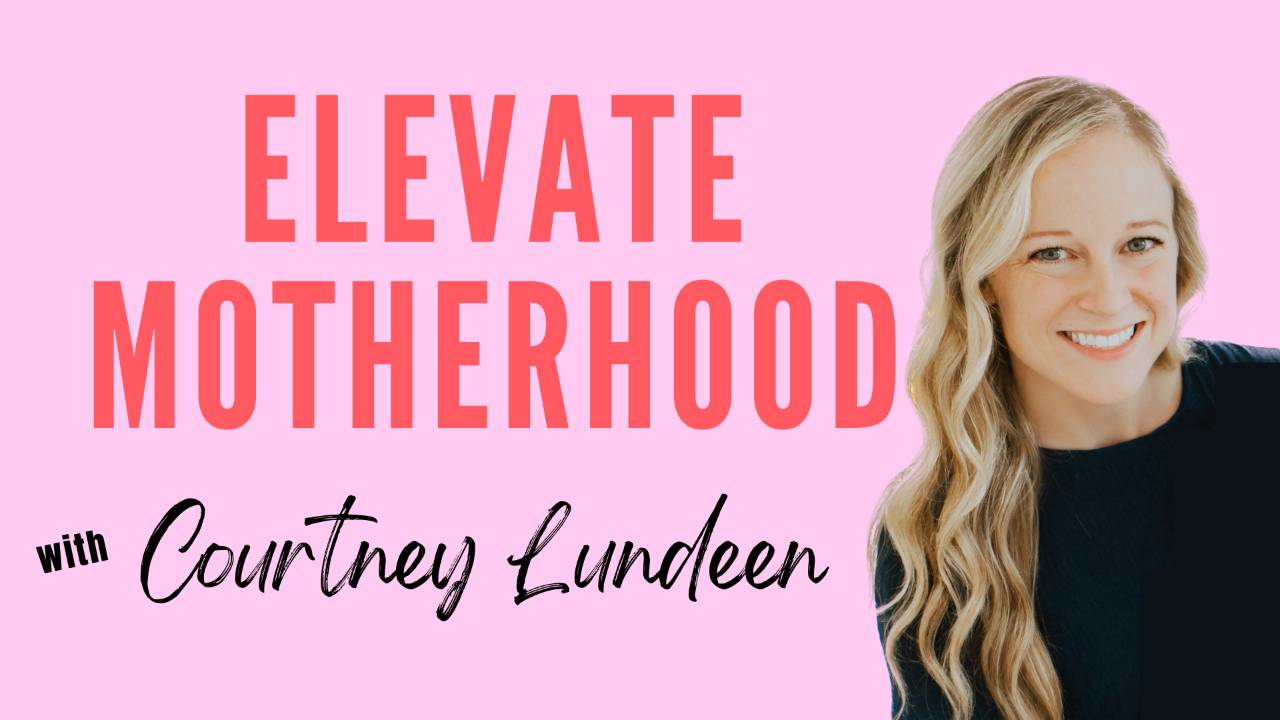 Elevate Motherhood with Courtney Lundeen