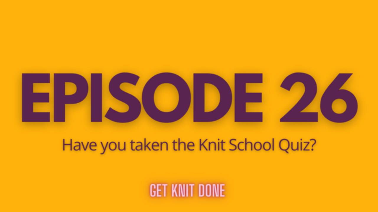Episode 26 of the Get Knit Done Podcast Have you taken our Quiz?