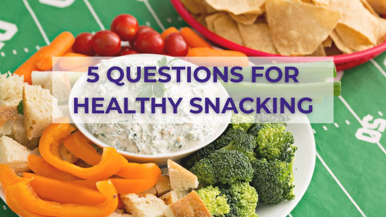 5 QUESTIONS FOR HEALTHY SNACKING