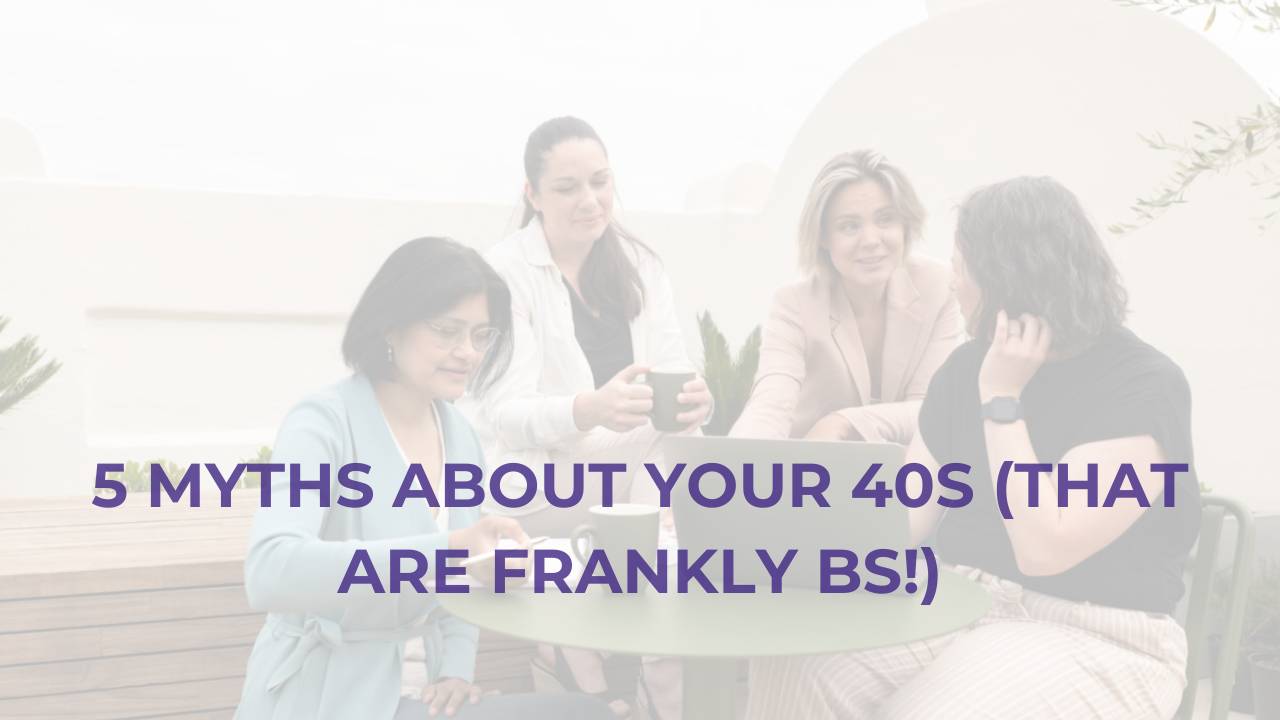 5 MYTHS ABOUT YOUR 40S (THAT ARE FRANKLY BS!)