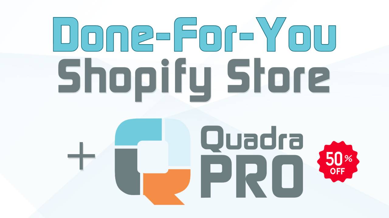 Quadra Pro and the Done-For-You Shopify Service 50% Off