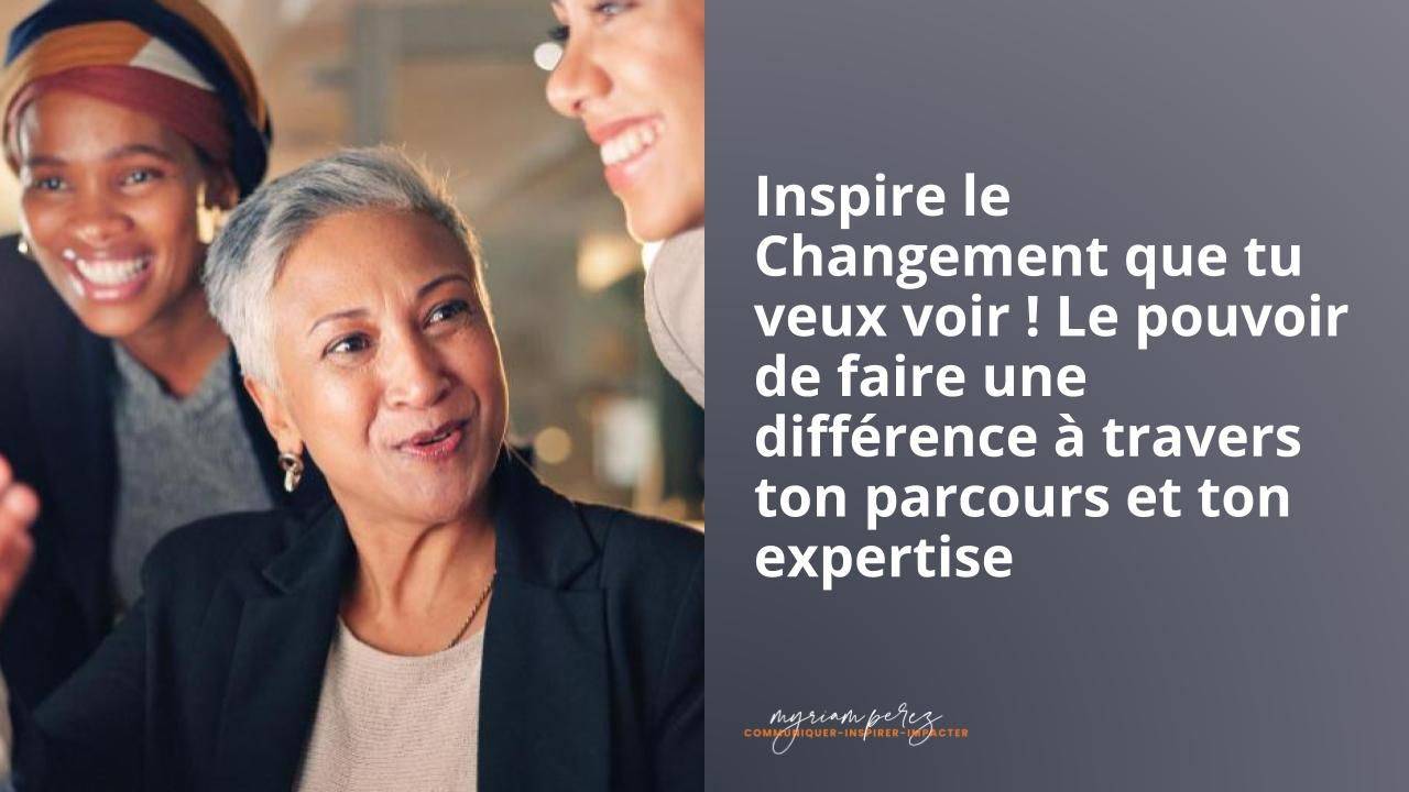 Le pouvoir de faire une différence à travers ton parcours