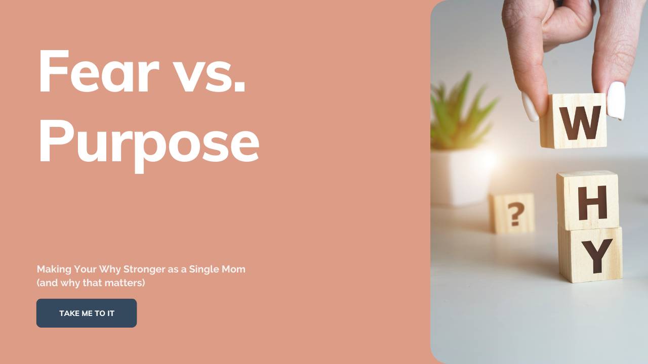 Fear vs. Purpose: Making Your Why Stronger as a Single Mom
