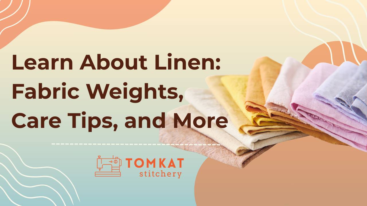 Learn About Linen: Fabric Weights, Care Tips & Perfect Patterns