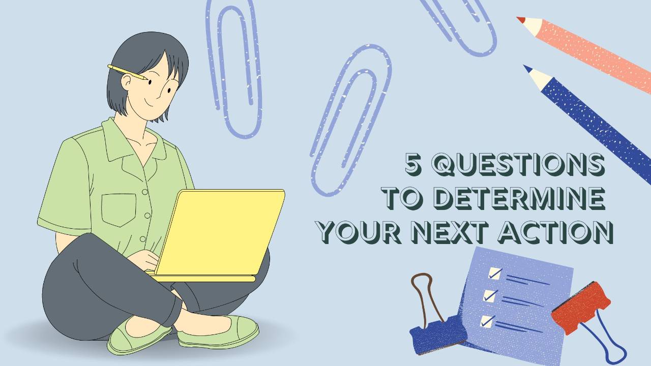 5 Questions to Determine Your Next Action