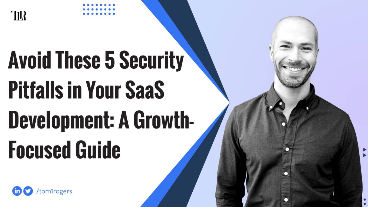Tom L Rogers | Avoid These 5 Security Pitfalls in SaaS Development
