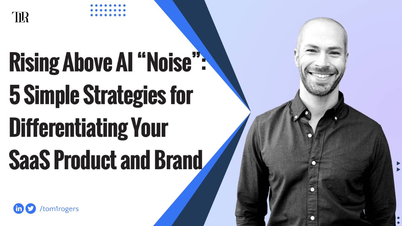 Tom L Rogers | Rising Above The AI Noise: 5 Simple Strategies for SaaS
