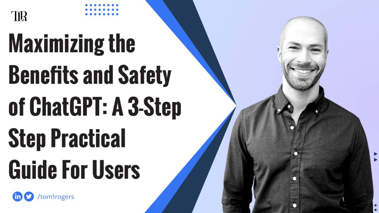 Maximizing The Benefits & Safety of ChatGPT: A 3-Step Practical Guide