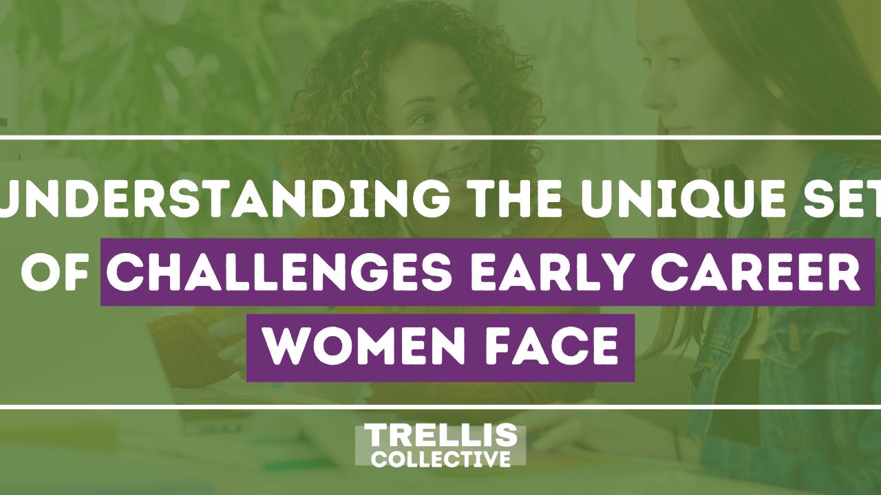 Understanding the Unique Set of Challenges Early Career Women Face