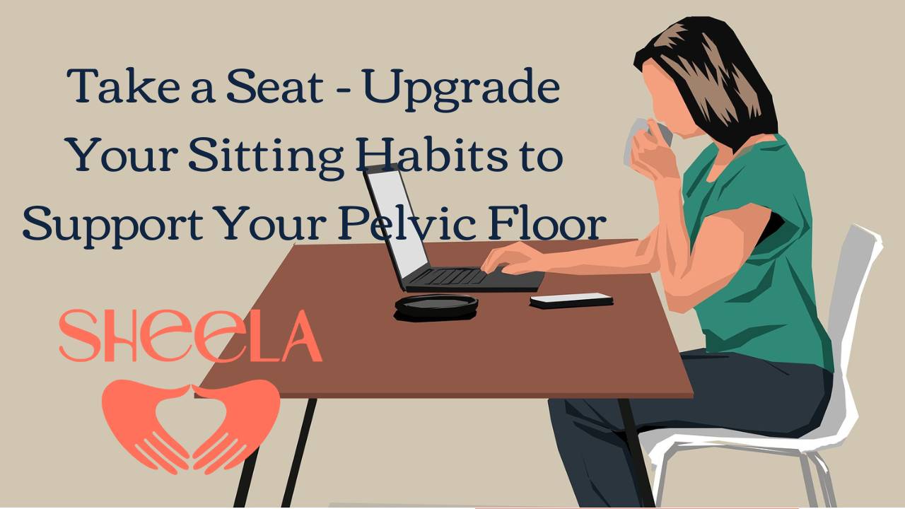 Improve Your Sitting Habits to Support Your Pelvic Floor