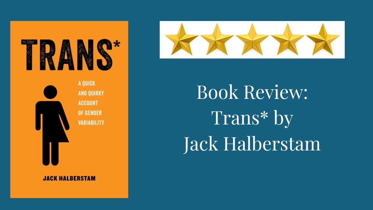 Review: Trans* by Jack Halberstam