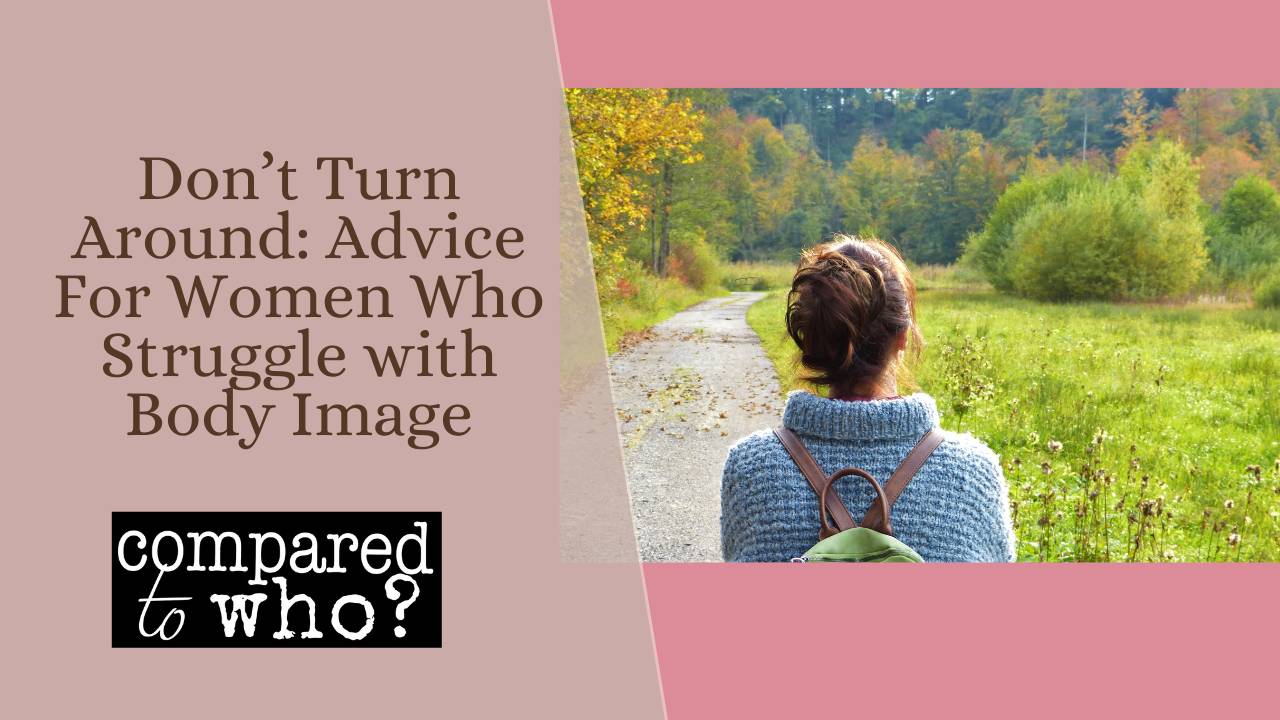 Don’t Turn Around: Advice For Women Who Struggle with Body Image