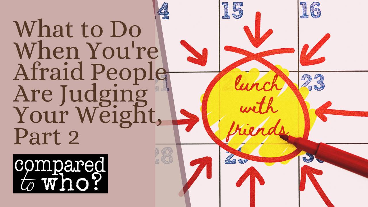 What to Do When You're Afraid People Are Judging Your Weight, Part 2