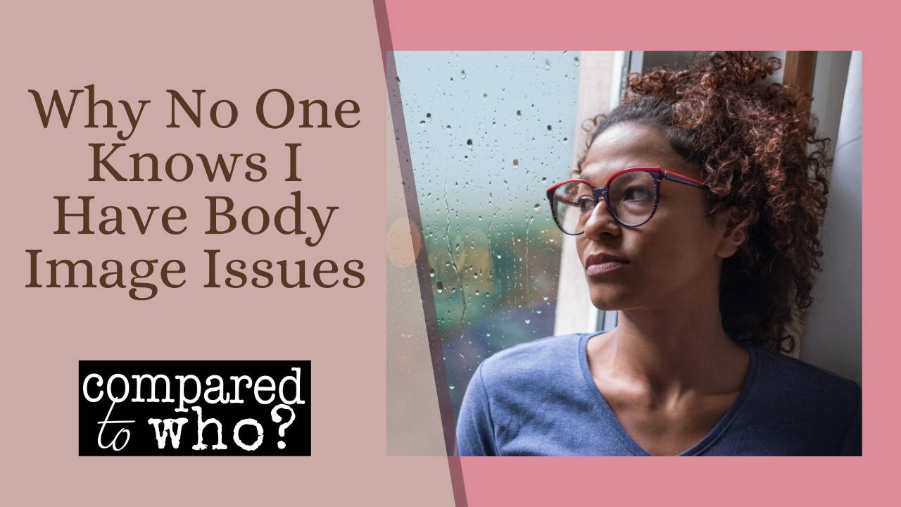 Why No One Knows I Have Body Image Issues