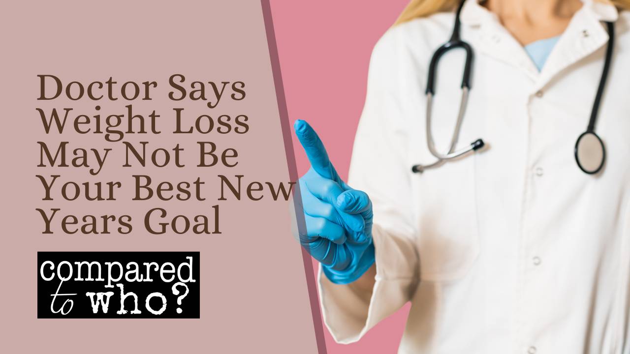 Doctor Says Weight Loss May Not Be Your Best New Years Goal