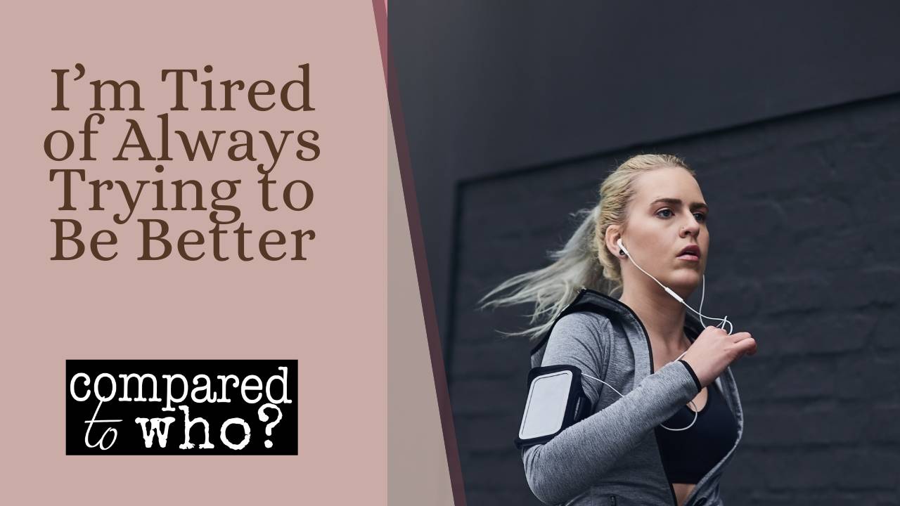 I'm Tired of Always Trying to Be Better
