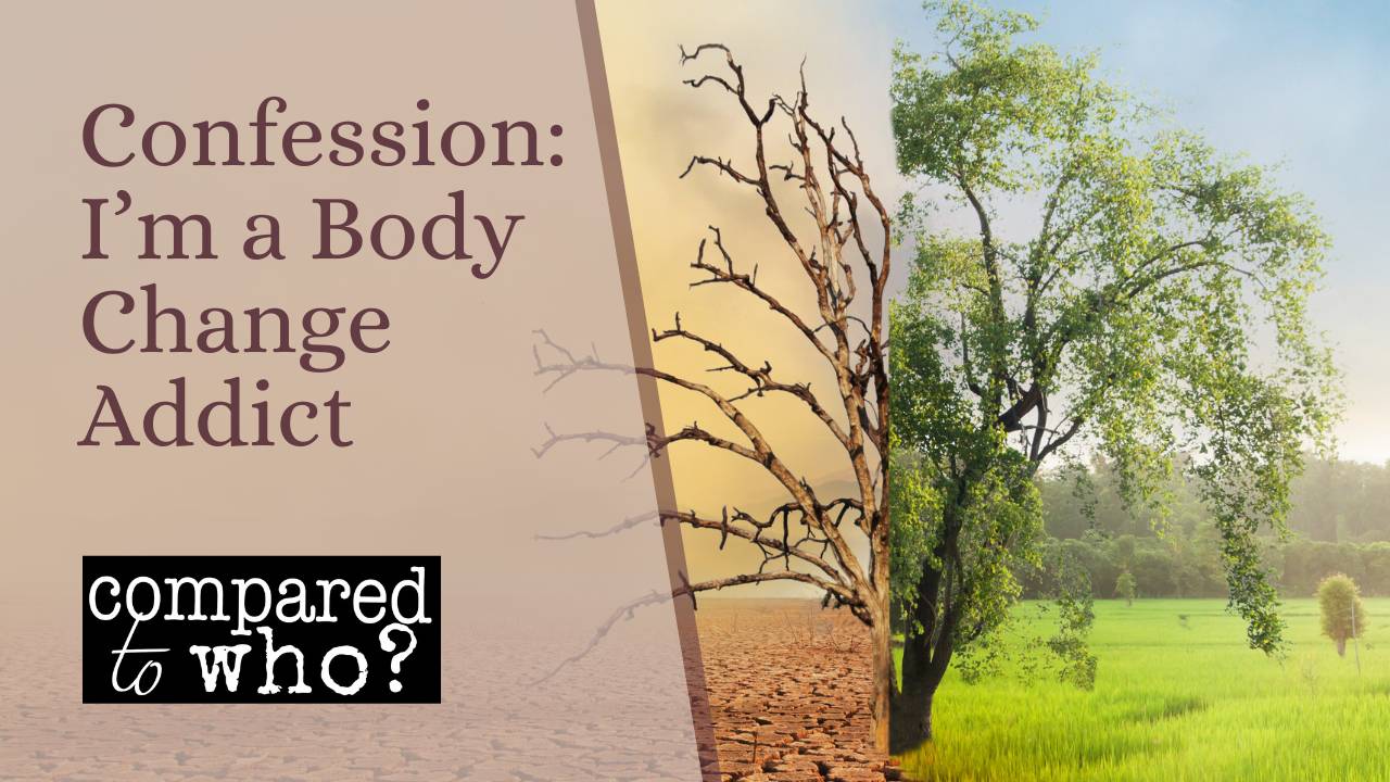 Confession: I'm a Body Change Addict