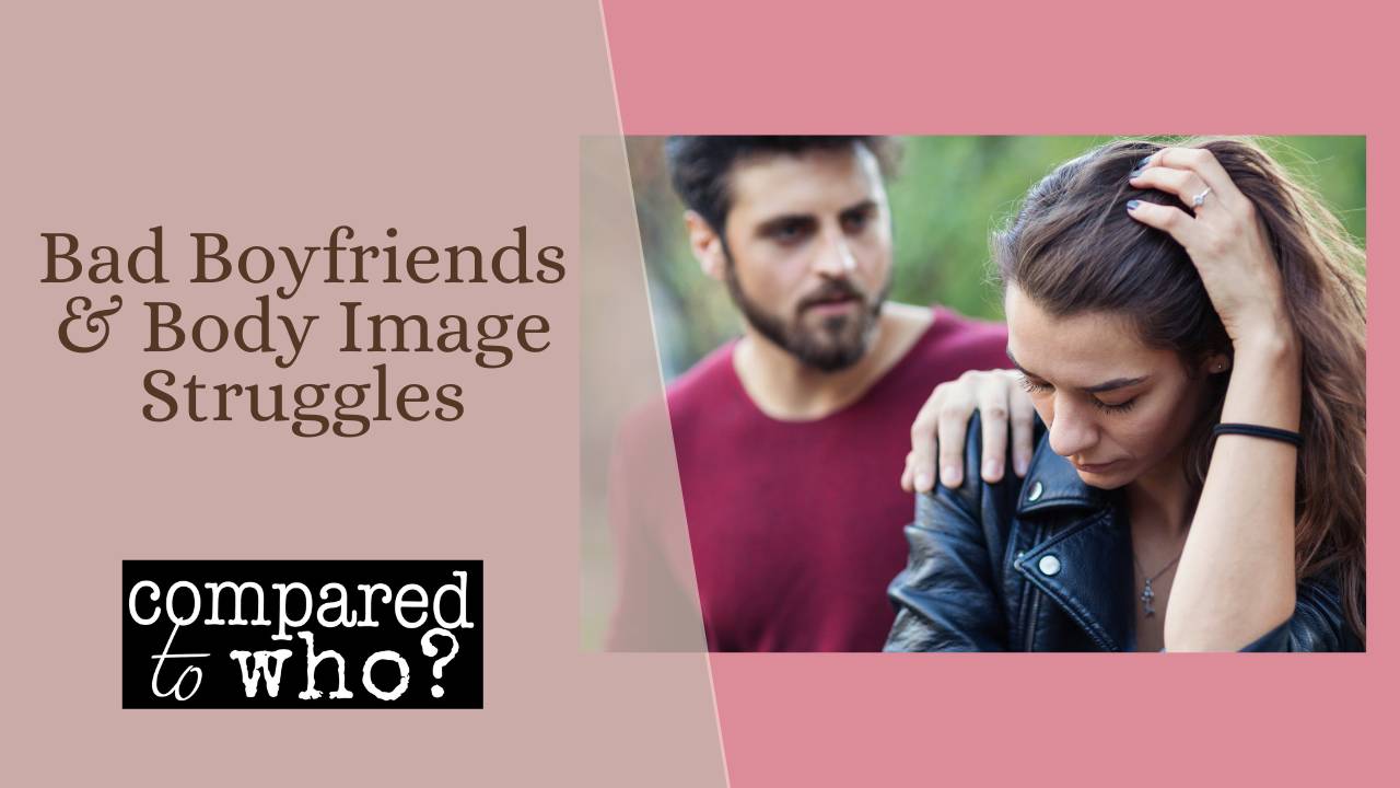 Bad Boyfriends & Body Image Struggles