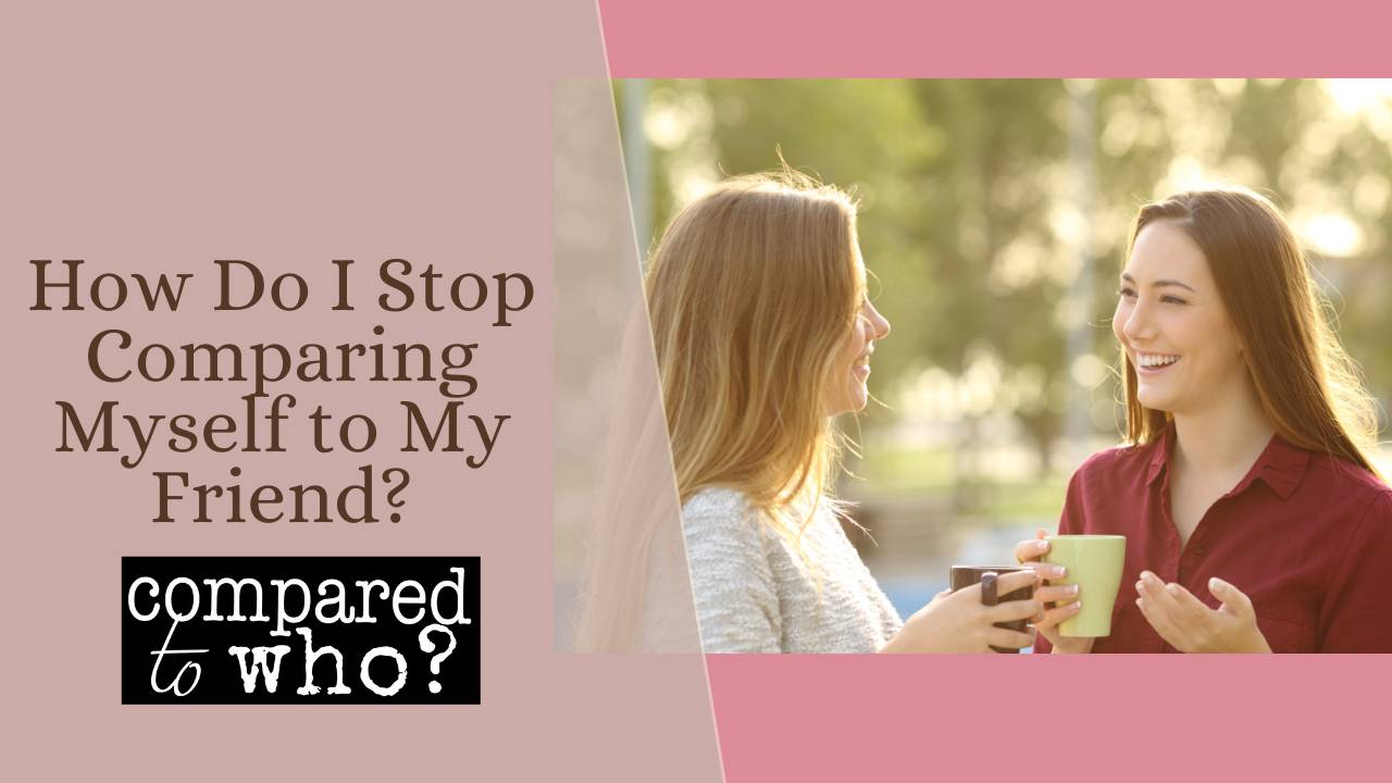 How Do I Stop Comparing Myself to My Friend?