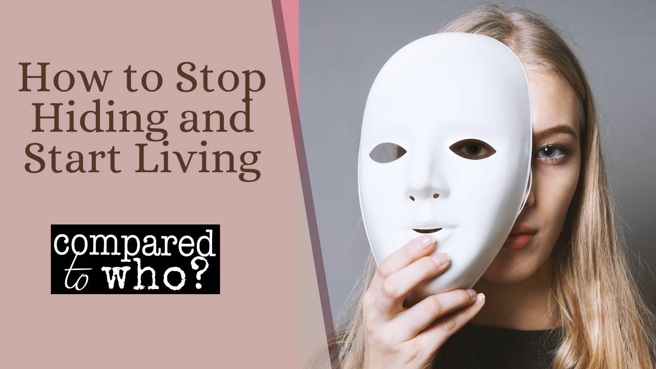 How to Stop Hiding and Start Living