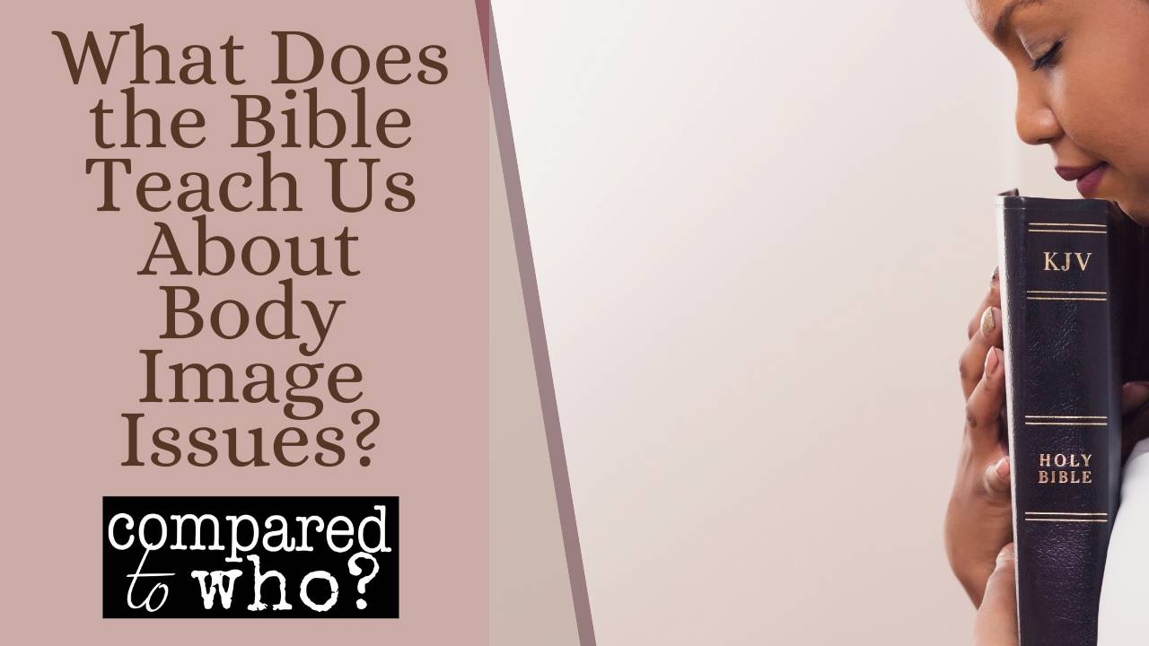 What Does the Bible Teach Us About Body Image Issues?